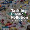 Tackling Plastic Pollution in Malaysia – Consumers Association Penang